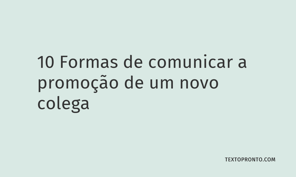10 Formas de Comunicar a Promoção de um novo Colega – Texto Pronto