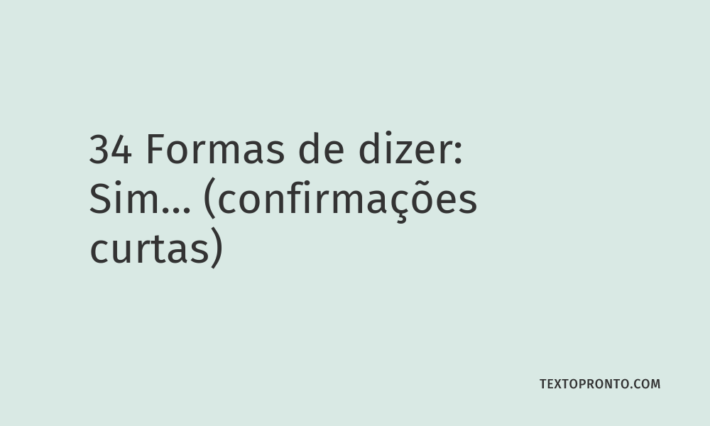 34 Formas de Dizer: Sim… (confirmações curtas) – Texto Pronto