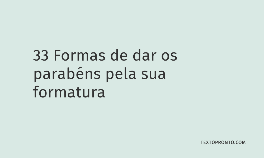 33 Formas de dar os Parabéns pela sua Formatura – Texto Pronto
