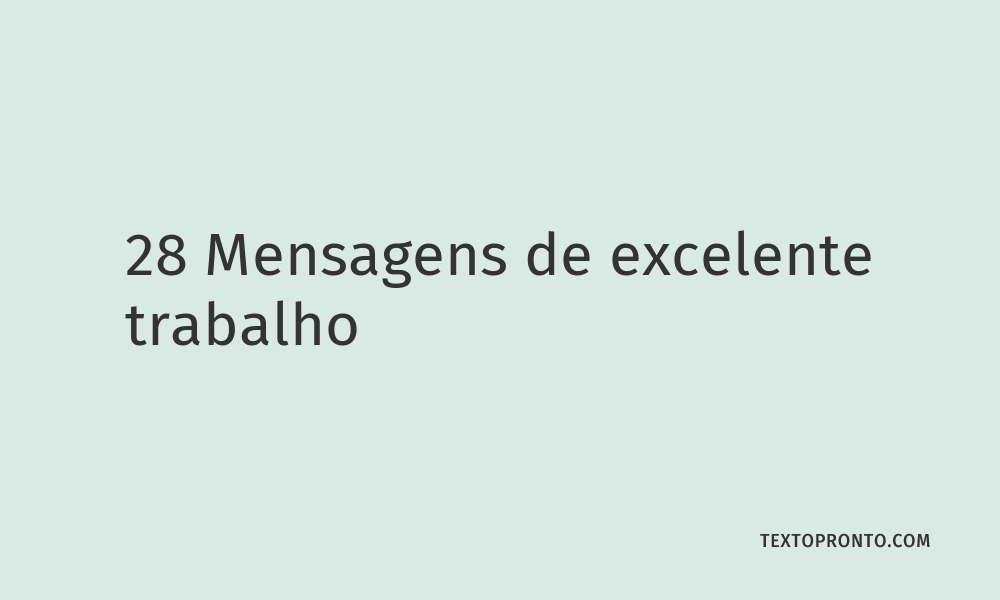 28 Mensagens de Excelente Trabalho – Texto Pronto