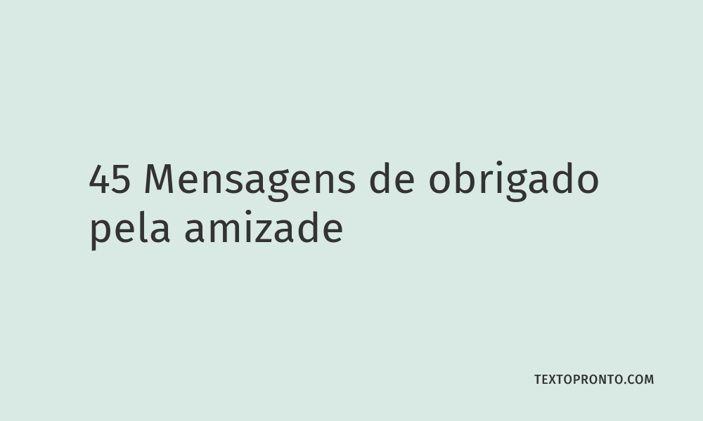 45 Mensagens de Obrigado pela Amizade – Texto Pronto