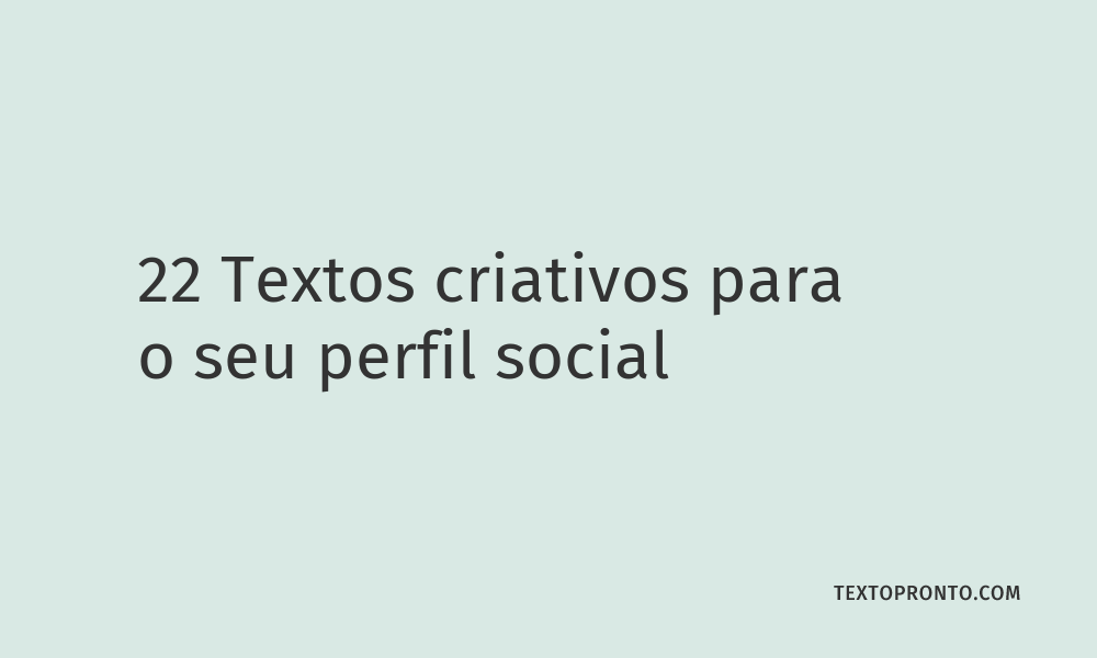 22 Textos Criativos para o seu Perfil Social – Texto Pronto