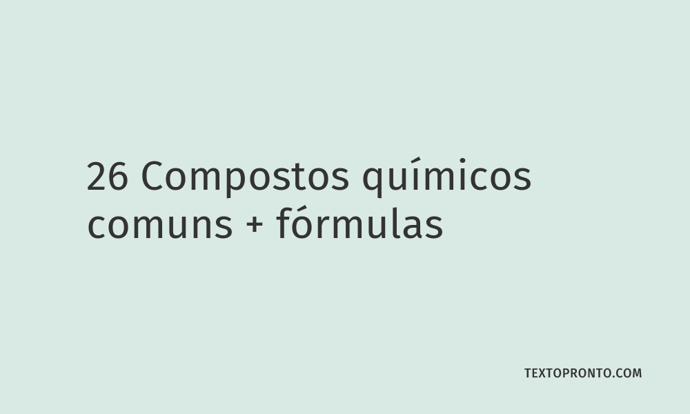 26 Compostos Químicos Comuns + Fórmulas – Texto Pronto