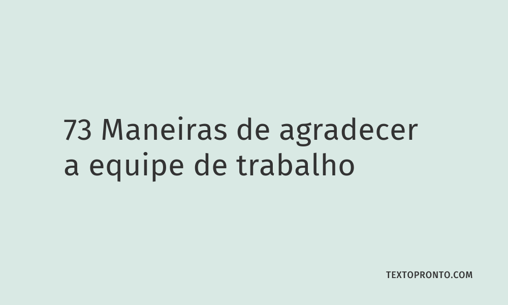 73 Maneiras de Agradecer a Equipe de Trabalho – Texto Pronto