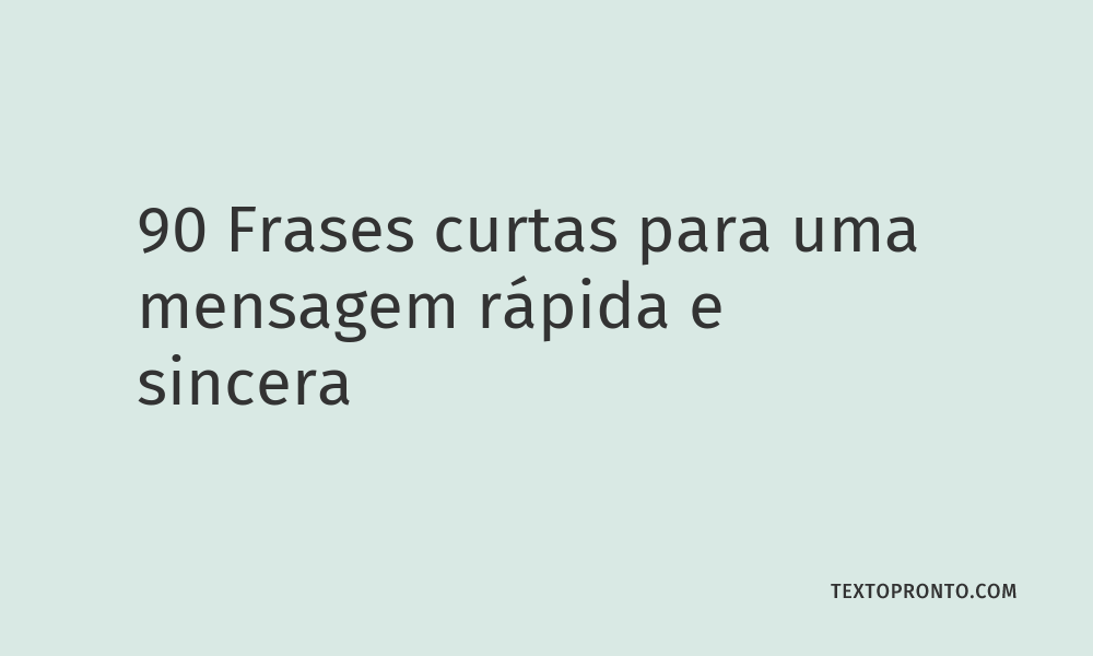 90 Frases Curtas para uma Mensagem Rápida e Sincera – Texto Pronto
