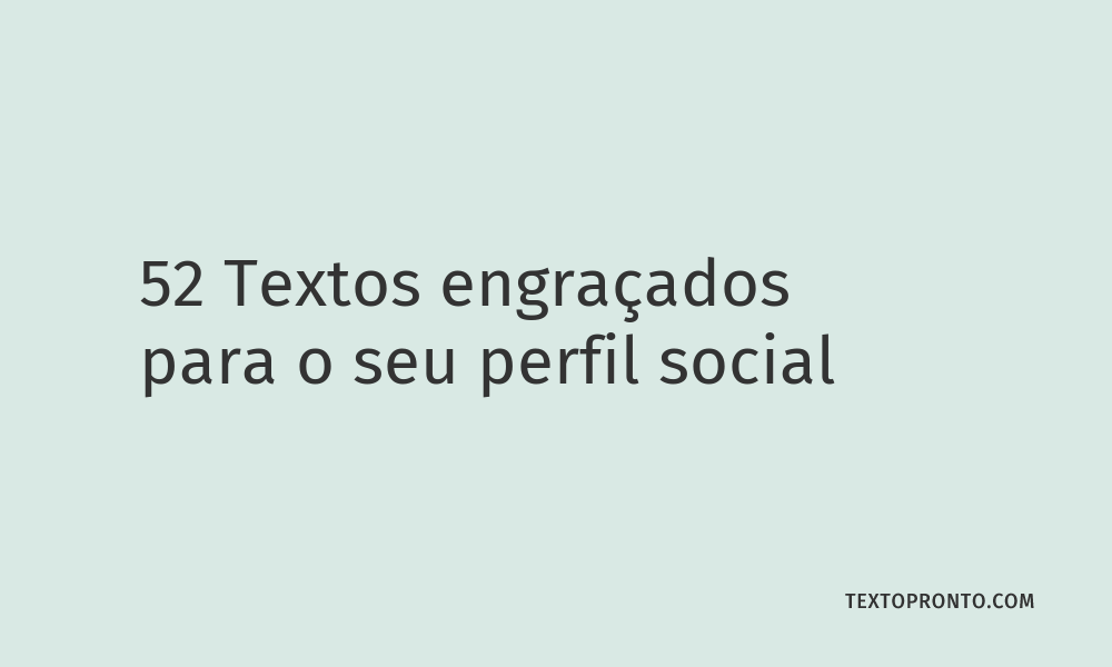 52 Textos Engraçados para o seu Perfil Social – Texto Pronto