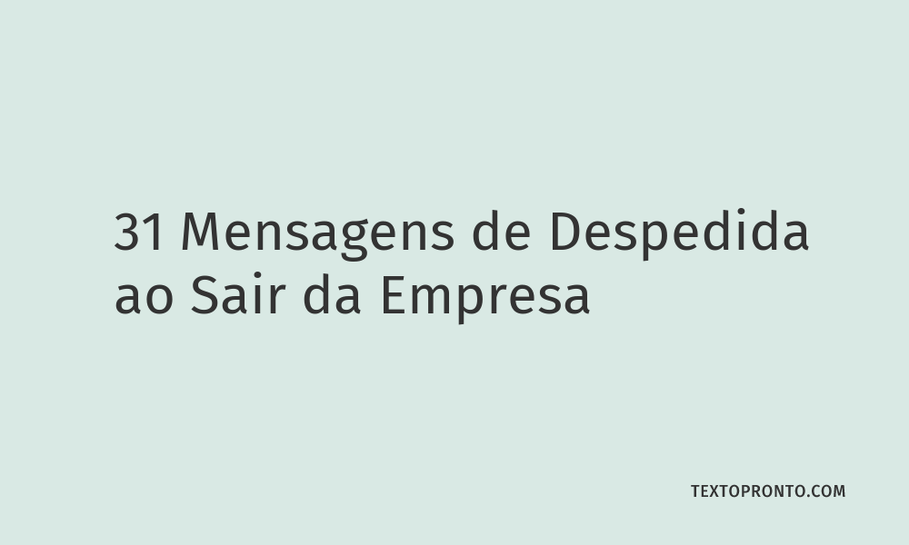 31 Mensagens de Despedida ao Sair da Empresa – Texto Pronto