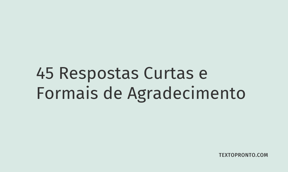 45 Respostas Curtas e Formais de Agradecimento – Texto Pronto